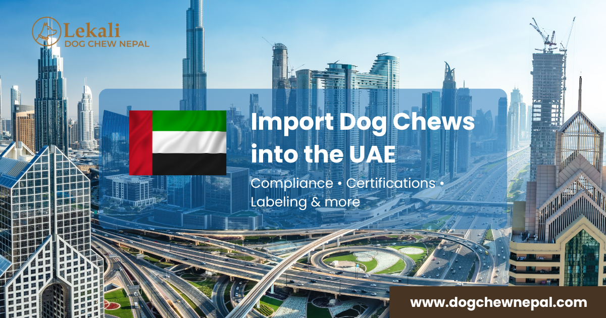 Importing Himalayan Yak/Cow Chews into the UAE - Lekali Dog Chew Nepal